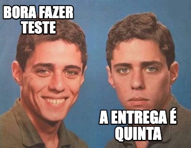 Meme Creator - Funny bora fazer teste a entrega é quinta Meme Generator ...