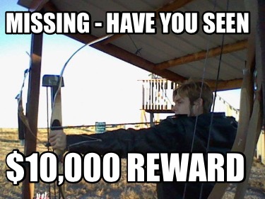 Meme Creator - Funny Missing - have you seen $10,000 reward Meme ...