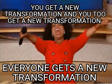 Meme Creator - Funny You get a new transformation and you too get a new ...