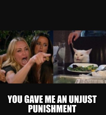 Meme Creator - Funny you gave me an unjust punishment Meme Generator at ...