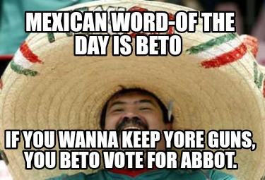 Meme Creator - Funny Mexican Word-of The Day Is Beto If you wanna keep ...