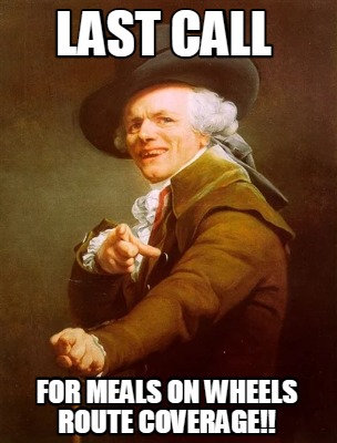 Meme Creator - Funny LAST CALL For MEALS ON WHEELS ROUTE COVERAGE ...