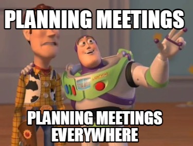 Meme Creator - Funny Planning meetings Planning meetings everywhere ...