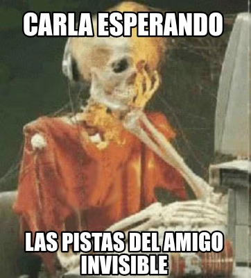 Meme Creator - Funny Carla esperando Las pistas del amigo invisible ...