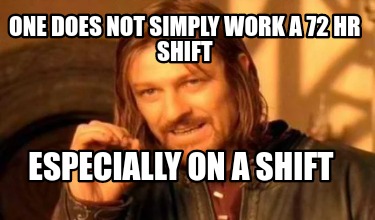 Meme Creator - Funny One does not simply work a 72 hr shift Especially ...