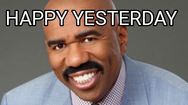 Meme Creator - Funny Happy yesterday Meme Generator at MemeCreator.org!