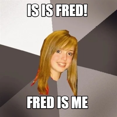 Meme Creator - Funny is is fred! FRED IS ME Meme Generator at ...