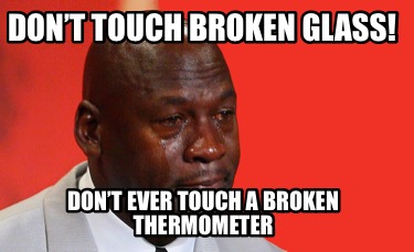 Meme Creator - Funny Don’t Touch Broken Glass! Don’t Ever Touch a ...