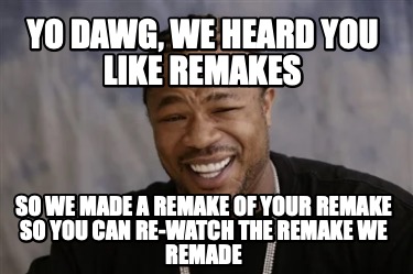 Meme Creator - Funny YO dawg, we heard you like remakes So we made a ...