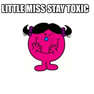 Meme Creator - Funny Little Miss Stay Toxic Meme Generator at ...
