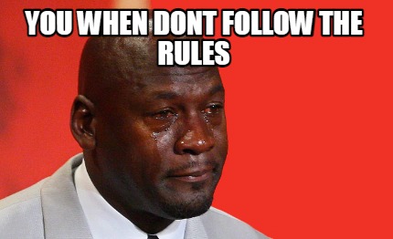 Meme Creator - Funny You when dont follow the rules Meme Generator at ...