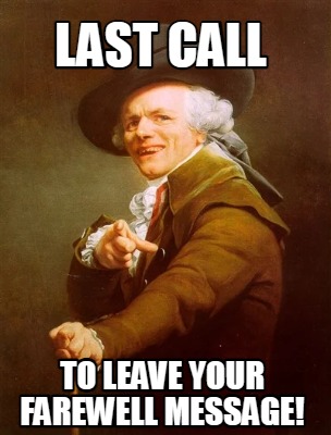 Meme Creator - Funny Last Call To Leave your Farewell Message! Meme ...