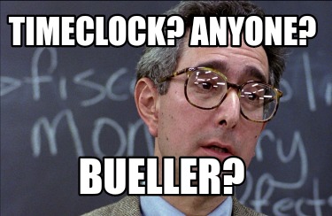 Meme Creator - Funny Timeclock? Anyone? Bueller? Meme Generator at ...