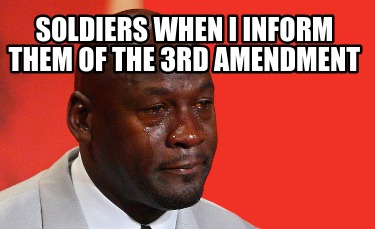 Meme Creator - Funny soldiers when i inform them of the 3rd amendment ...