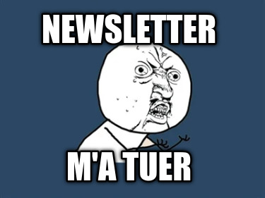 Meme Creator - Funny NEWSLETTER M'A TUER Meme Generator at MemeCreator.org!