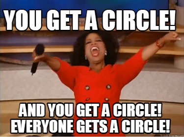 Meme Creator - Funny You get a circle! And you get a circle! Everyone ...