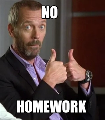 Meme Creator - Funny no homework Meme Generator at MemeCreator.org!