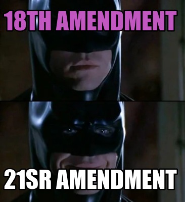 Meme Creator - Funny 18th amendment 21sr amendment Meme Generator at ...