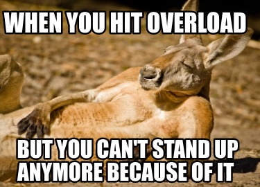 Meme Creator - Funny when you hit overload but you can't stand up ...