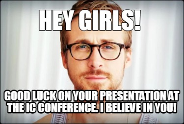 Meme Creator - Funny Hey Girls! Good luck on your presentation at the ...