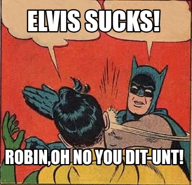 Meme Creator - Funny Elvis sucks! Robin,oh no you dit-unt! Meme ...