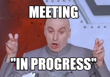 Meme Creator - Funny meeting "In Progress" Meme Generator at ...