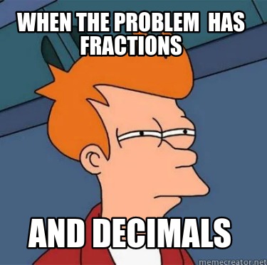 Meme Creator - Funny when the problem has fractions and decimals Meme ...
