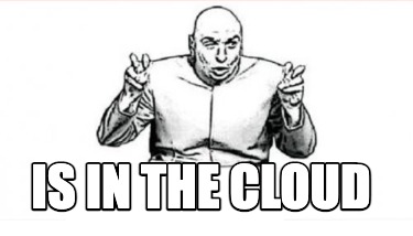 Meme Creator - Funny IS IN THE CLOUD Meme Generator at MemeCreator.org!
