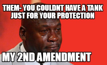 Meme Creator - Funny Them- you couldnt have a tank just for your ...