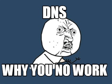 Meme Creator - Funny DNS Why you no work Meme Generator at MemeCreator.org!