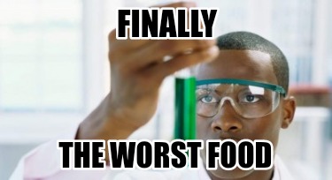 Meme Creator - Funny FINALLY The worst food Meme Generator at ...