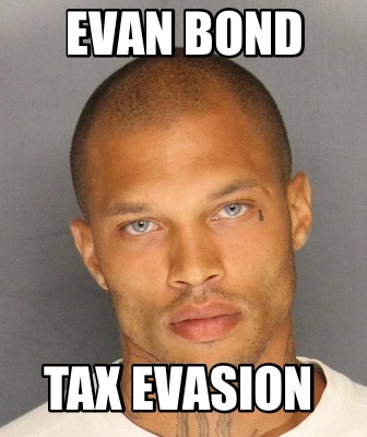 Meme Creator - Funny Evan Bond Tax Evasion Meme Generator at ...