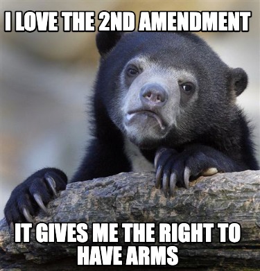 Meme Creator - Funny I love the 2nd Amendment It gives me the right to ...