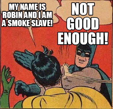 Meme Creator - Funny my name is robin and i am a smoke slave! not good ...