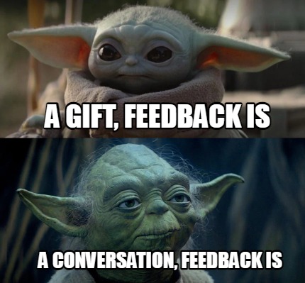 Meme Creator - Funny A gift, feedback is a conversation, feedback is ...