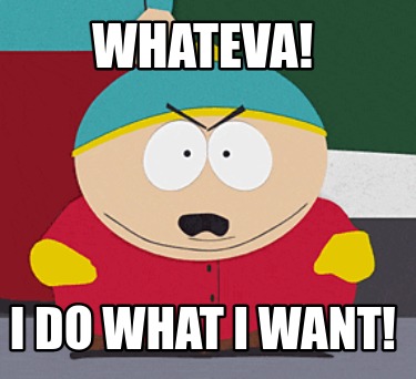 Cartman I Do What I Want Meme