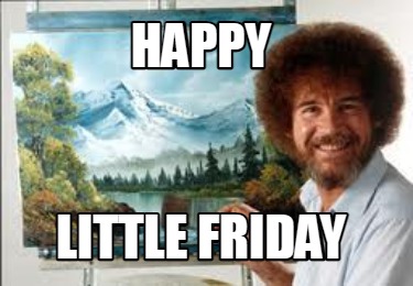 Meme Creator - Funny Happy Little Friday Meme Generator at MemeCreator.org!