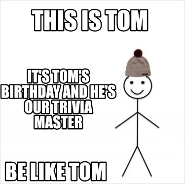 Meme Creator - Funny This is tom It's Tom's birthday and he's our ...