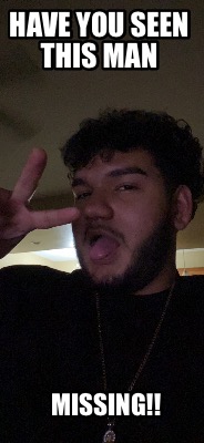 Meme Creator - Funny Have you seen this man Missing!! Meme Generator at ...