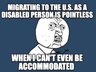 Meme Creator - Funny Migrating to the U.S. as a disabled person is ...