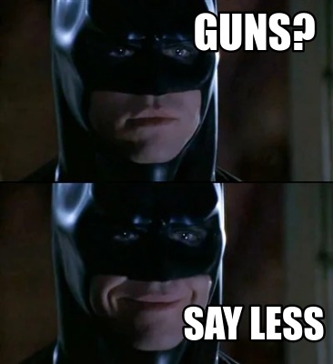 Meme Creator - Funny Guns? Say less Meme Generator at MemeCreator.org!