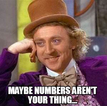 Meme Creator - Funny Maybe numbers aren't your thing... Meme Generator ...