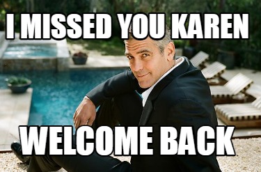 Meme Creator - Funny I MISSED YOU KAREN WElcome Back Meme Generator at ...