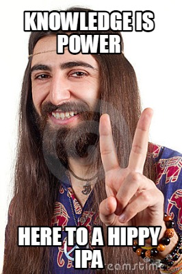 Meme Creator - Funny Knowledge is Power Here to a Hippy IPA Meme ...