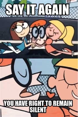 Meme Creator - Funny say it again you have right to remain silent Meme ...