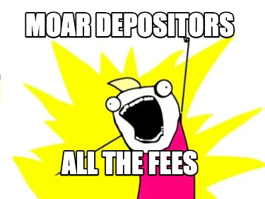Meme Creator - Funny MOAR DEPOSITORS ALL THE FEES Meme Generator at ...
