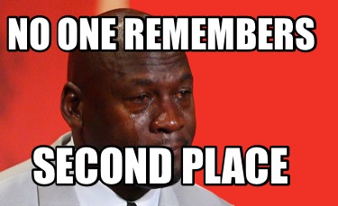 Meme Creator - Funny No one remembers Second place Meme Generator at ...