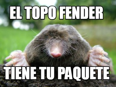 Meme Creator - Funny El topo fender tiene tu paquete Meme Generator at ...