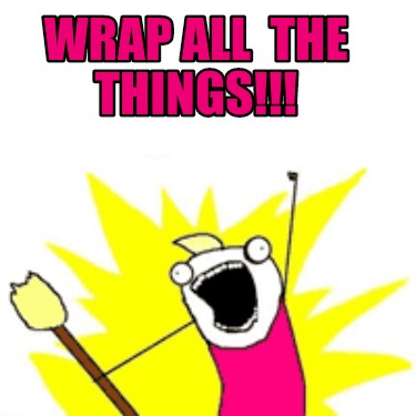 Meme Creator - Funny WRAP ALL THE THINGS!!! Meme Generator at ...
