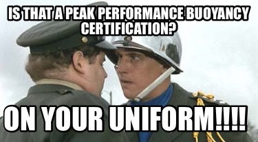 Meme Creator - Funny Is that a peak performance buoyancy certification ...